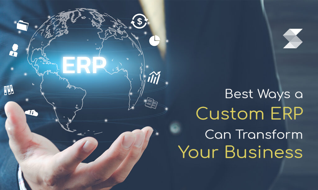 Best Ways a Custom ERP can Transform Your Business