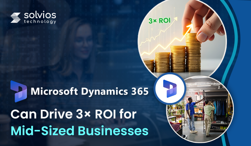 How Microsoft Dynamics 365 Drives 3× ROI for Mid-Sized Businesses